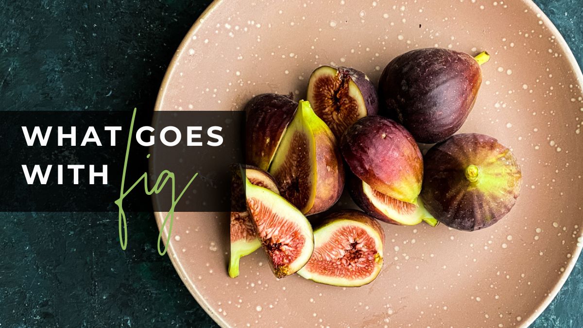 What Goes Well with Figs? | The Sidesmith